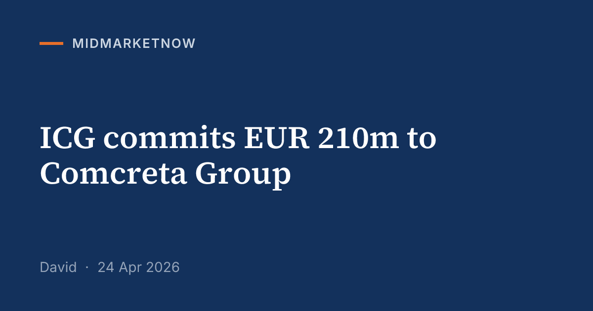 ICG invests EUR 210m in Comcreta Group funding | MidMarketNow